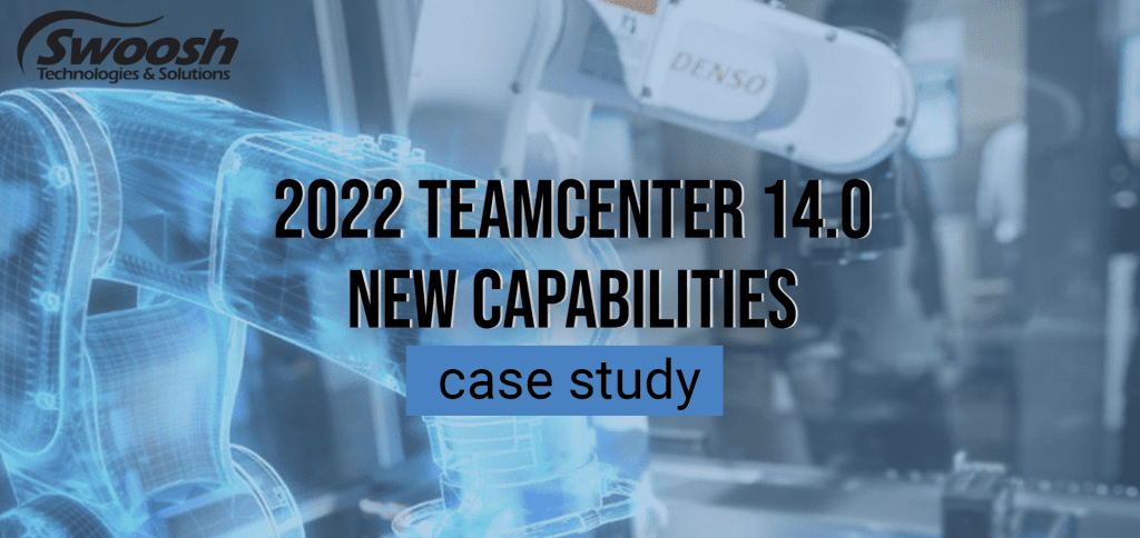 2022 Teamcenter 14.0 New Capabilities | Blog | Swoosh Technologies